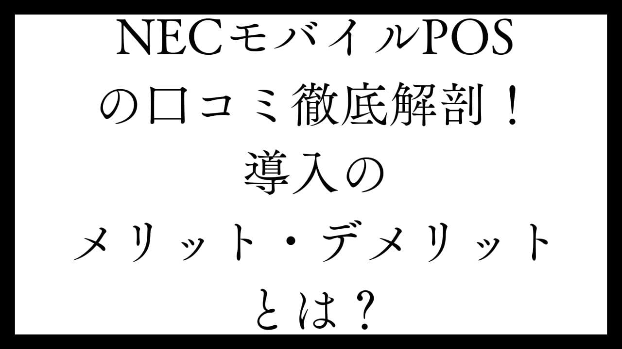 NECモバイルPOSの口コミ徹底解剖！導入のメリット・デメリットとは？